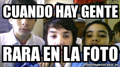 Meme Personalizado - Cuando hay gente rara en la foto - 24426401