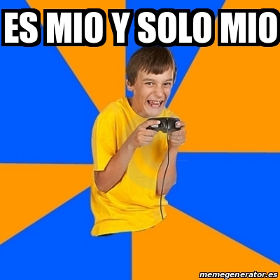 Meme Annoying Gamer Kid - es mio y solo mio - 24426704