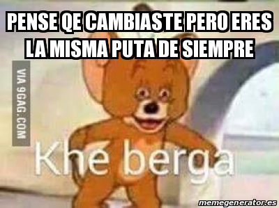 Meme Personalizado - pense qe cambiaste pero eres la misma puta de ...