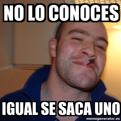 Meme Greg - no lo conoces igual se saca uno - 24432383