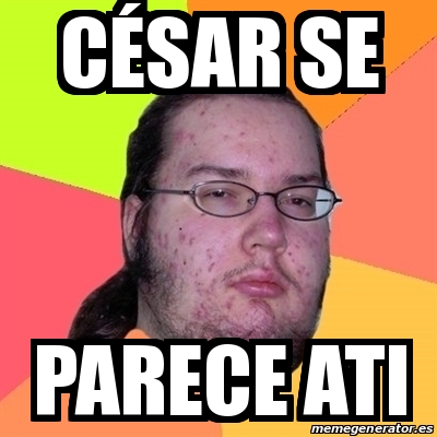 Meme Friki - CÃ©sar se Parece ati - 24435611