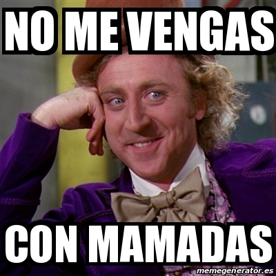 Meme Willy Wonka - no me vengas con mamadas - 24438142