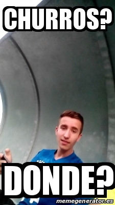 Meme Personalizado - Churros? Donde? - 24438693