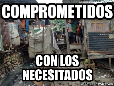 Meme Personalizado - COMPROMETIDOS CON LOS NECESITADOS - 24438972
