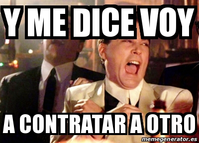 Meme Personalizado - Y me dice voy A contratar a otro - 24440645