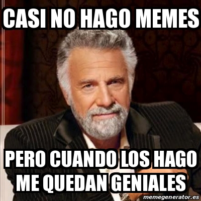 Meme Most interesting man - casi no hago memes pero cuando los hago me ...