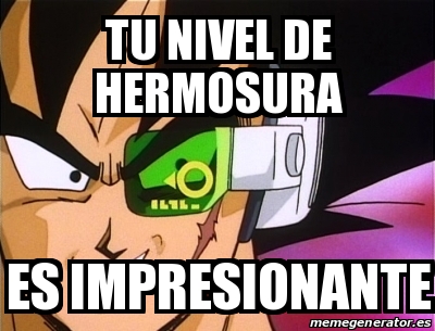 Meme Personalizado - tu nivel de hermosura es impresionante - 24445050