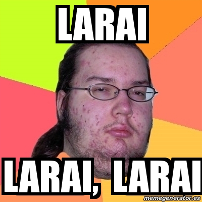 Meme Friki - Larai Larai, larai - 24446552