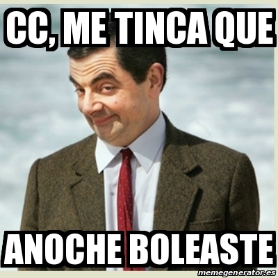 Meme Mr Bean - CC, ME TINCA QUE ANOCHE BOLEASTE - 24449656