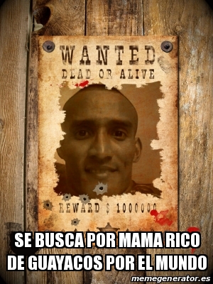 Meme Personalizado - Se busca por mama rico de guayacos por el mundo ...