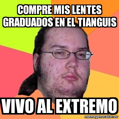 Meme Friki - COMPRE MIS LENTES GRADUADOS EN EL TIANGUIS VIVO AL EXTREMO ...