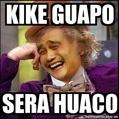 Meme Yao Wonka - KIKE GUAPO SERA HUACO - 24455367