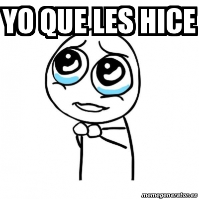 Meme Por favor - Yo que les hice - 24458248