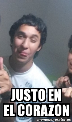 Meme Personalizado - justo en el corazon - 24459543