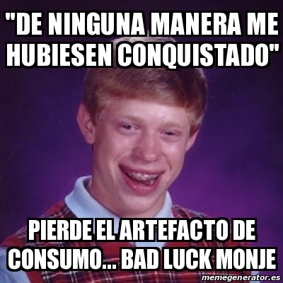 Meme Bad Luck Brian - "de ninguna manera me hubiesen conquistado ...