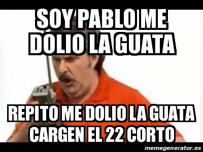 Meme Personalizado - Soy pablo me dolio la guata Repito me dolio la ...