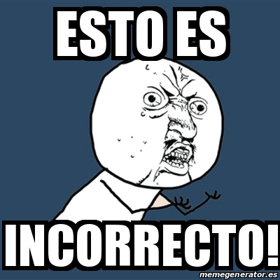 Meme Y U No - ESTO ES INCORRECTO! - 24463389