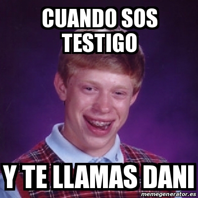 Meme Bad Luck Brian - Cuando sos testigo Y te llamas dani - 24463499