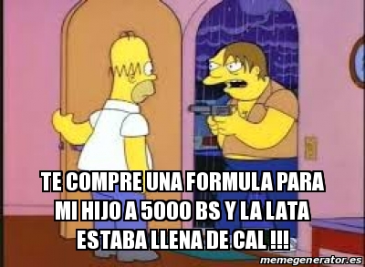 Meme Personalizado - te compre una formula para mi hijo a 5000 bs y la ...