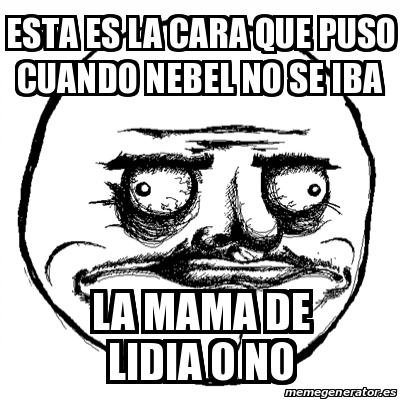 Meme Me Gusta - esta es lA cara que puso cuando nebel no se iba la mama ...