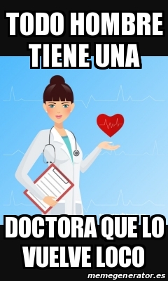 Meme Personalizado - Todo hombre tiene una Doctora que lo vuelve loco ...