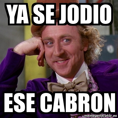 Meme Willy Wonka - Ya se jodio Ese cabron - 24473197