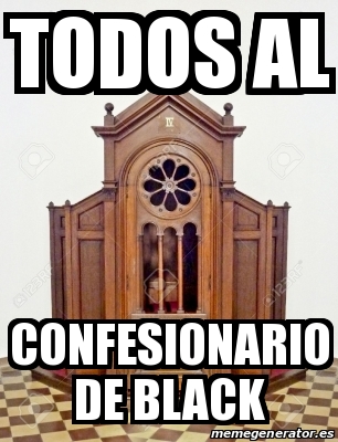Meme Personalizado - Todos al Confesionario de black - 24484892