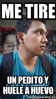 Meme Personalizado - me tire un pedito y huele a huevo - 24487489