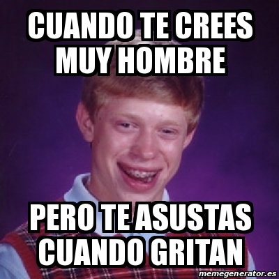 Meme Bad Luck Brian - cuando te crees muy hombre pero te asustas cuando ...