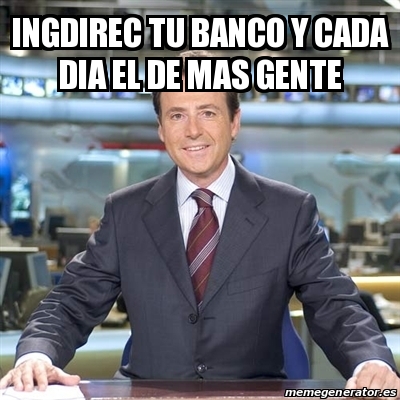 Meme Matias Prats - Ingdirec tu banco y cada dia el de mas gente - 24489377