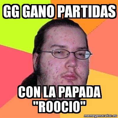 Meme Friki - GG GANO PARTIDAS CON la papada "roocio" - 24493768