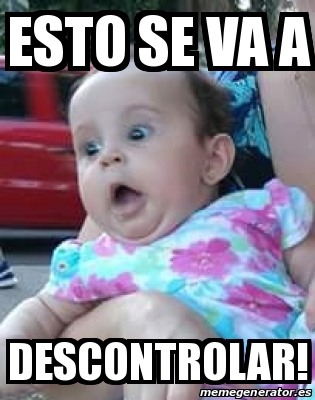 Meme Personalizado - esto se va a descontrolar! - 24493929