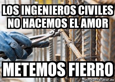 Meme Personalizado - los ingenieros civiles no hacemos el amor metemos ...