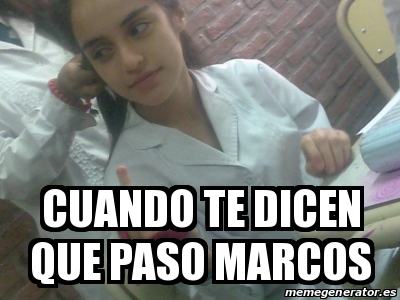 Meme Personalizado - cuando te dicen que paso marcos - 24498458