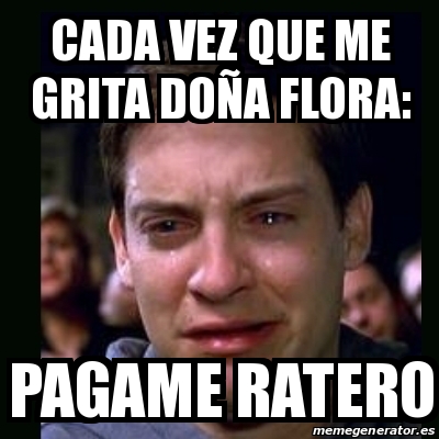 Meme crying peter parker - cada vez que me grita doÃ±a flora: pagame ...