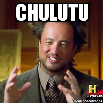 Meme Ancient Aliens - CHULUTU - 24052023