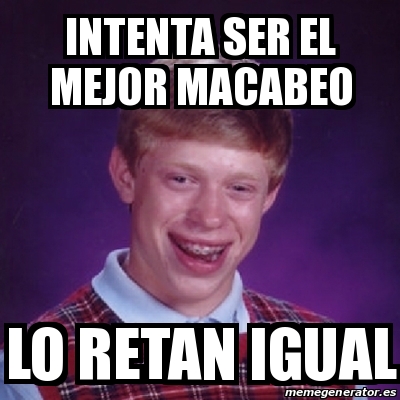 Meme Bad Luck Brian - Intenta ser el mejor macabeo Lo retan igual ...