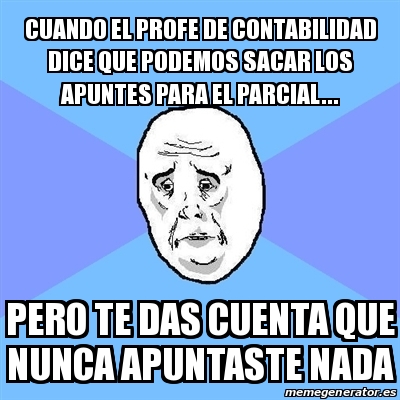 Meme Okay Guy - CUANDO EL PROFE DE CONTABILIDAD DICE QUE PODEMOS SACAR ...