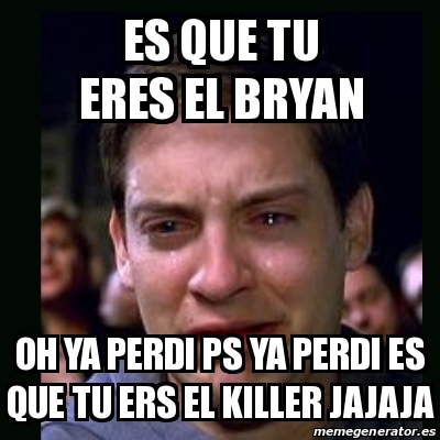 Meme crying peter parker - es que tu eres el bryan oh ya perdi ps ya ...