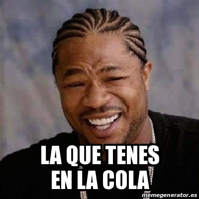 Meme Yo Dawg - La que tenes en la cola - 24502593