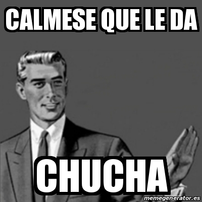 Meme Correction Guy - Calmese que le da Chucha - 24503873