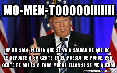 Meme Personalizado - Mo-men-tooooo!!!!!!! Ay un solo pueblo que se va a ...