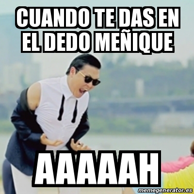 Meme Gangnam Style - cuando te das en el dedo meÃ±ique aaaaah - 24504883