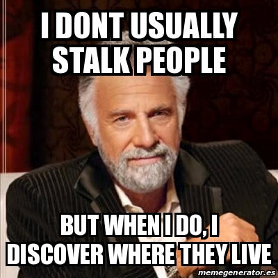 Meme Most interesting man - I dont usually stalk people But when i do ...