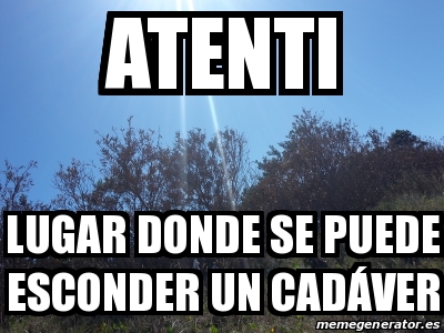 Meme Personalizado - Atenti Lugar donde se puede esconder un cadÃ¡ver ...