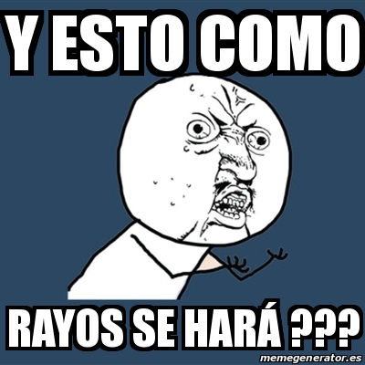Meme Y U No - y esto como rayos se harÃ¡ ??? - 24507241