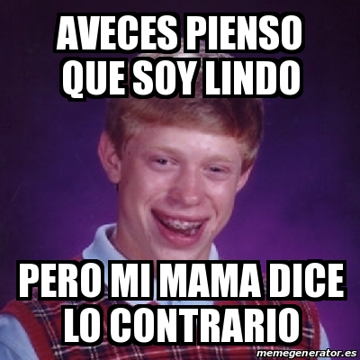 Meme Bad Luck Brian - aveces pienso que soy lindo PERO MI MAMA DICE LO ...