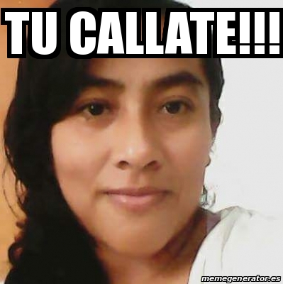 Meme Personalizado - tu callate!!! - 24518852