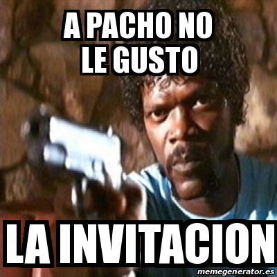 Meme Pulp Fiction - a pacho no le gusto la invitacion - 24518862