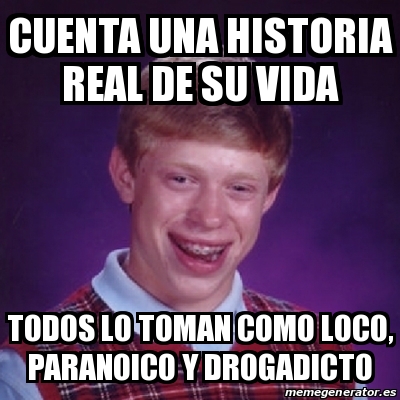 Meme Bad Luck Brian - CUENTA UNA HISTORIA REAL DE SU VIDA TODOS LO ...